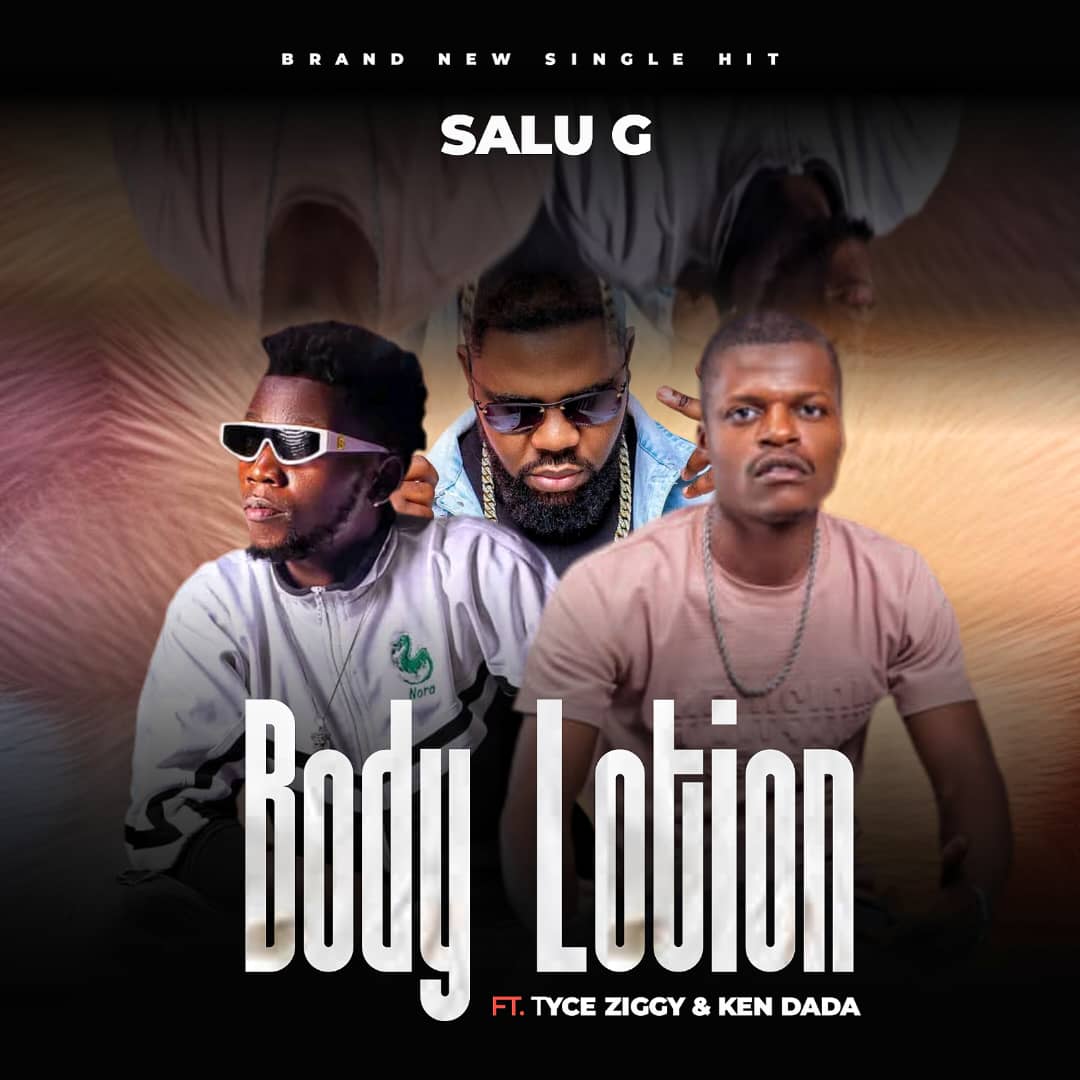 Salu G Ft. Tyce Ziggy & Ken Dada – Body Lotion (Download Mp3) | SautiKing